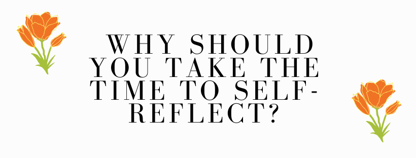 Why Should You Take the Time to Self-Reflect?